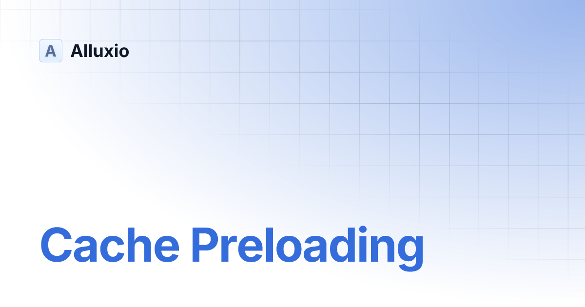 Cache Preloading | Alluxio