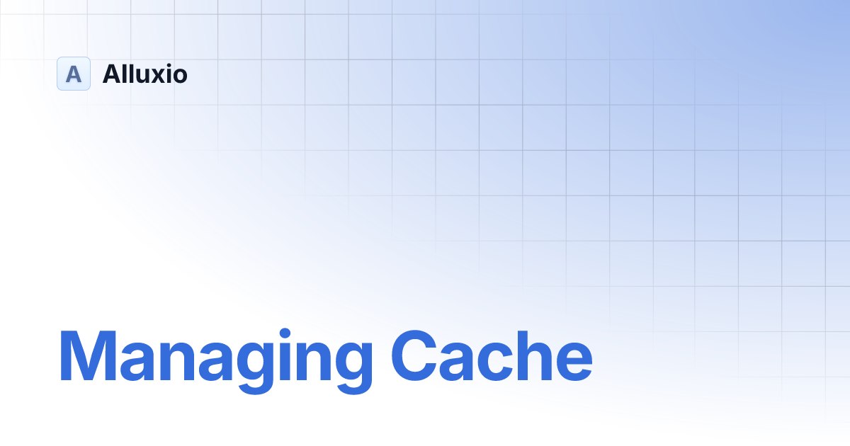 Managing Cache | Alluxio