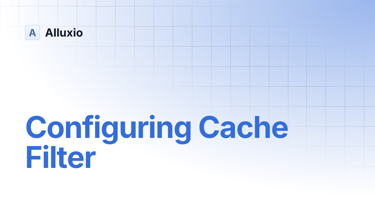 Configuring Cache Filter | Alluxio